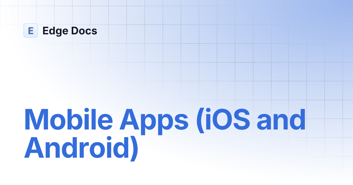 Mobile Apps (iOS and Android) | Edge Docs