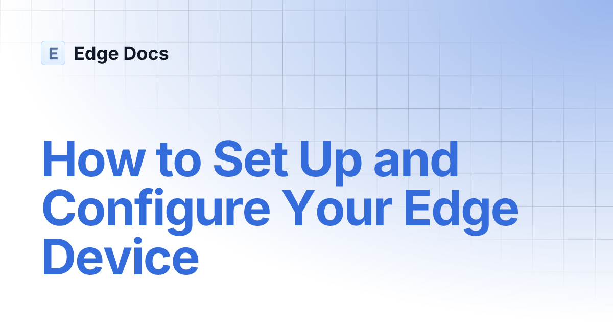 How to Set Up and Configure Your Edge Device | Edge Docs