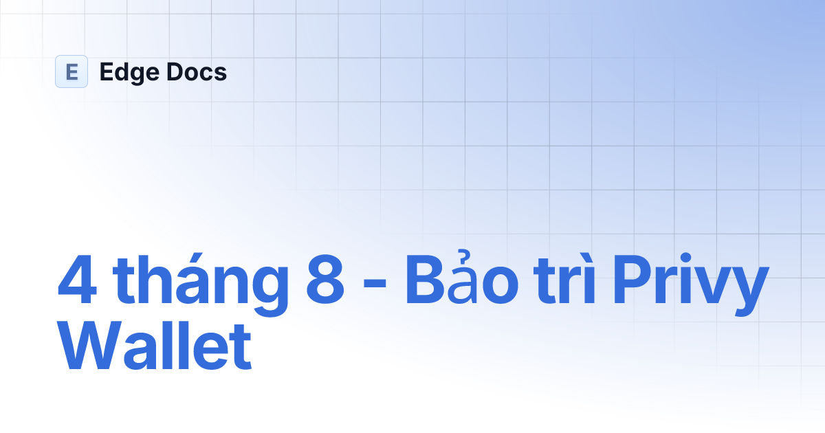 4 tháng 8 - Bảo trì Privy Wallet | Edge Docs
